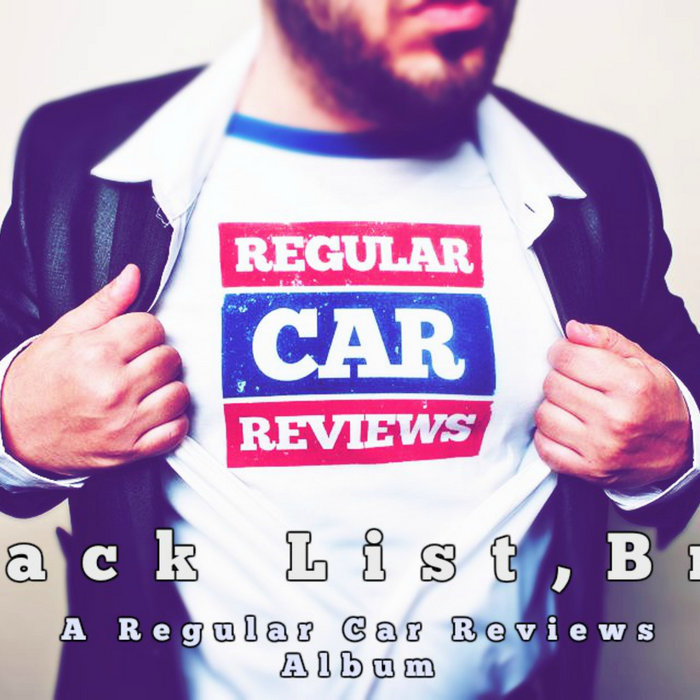 Track List, Bro! (A Regular Car Reviews Album) | Regular Car Reviews