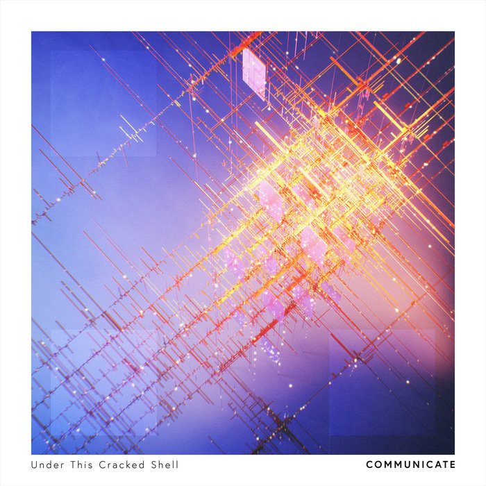 Communicate | Under this Cracked Shell