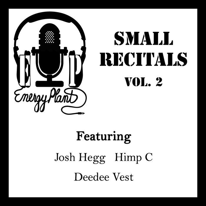 Small Recitals Vol. 2 | Josh Hegg, Himp C, Deedee Vest | Energy Plant Inc.
