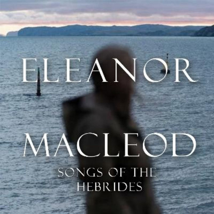 Songs of the Hebrides | Eleanor MacLeod | eleanor.macleod.music