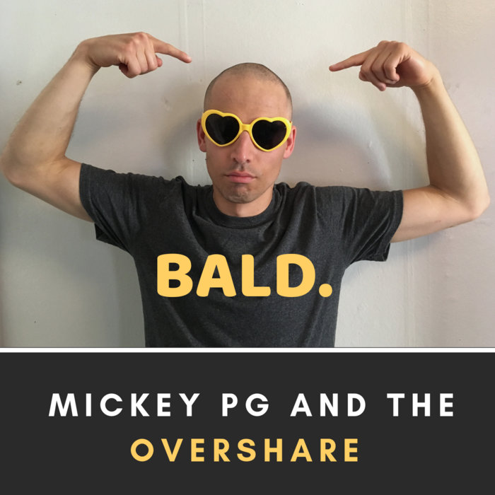 BALD. | Mickey PG and The Overshare