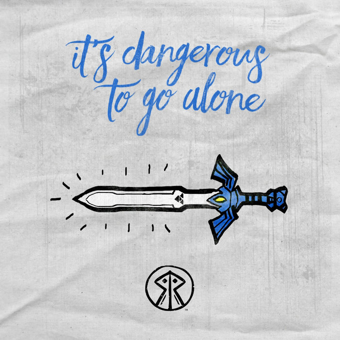 Its Dangerous To Go Alone | rayreck.