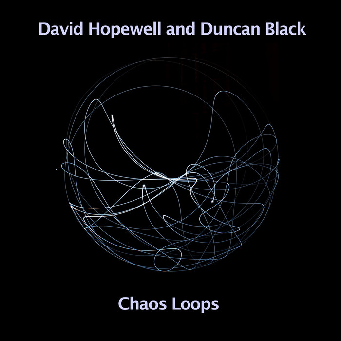 Chaos Loops | David Hopewell and Duncan Black | David Hopewell