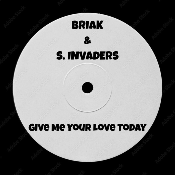 Briak, S. Invaders - Give Me Your Love Today | BRIAK