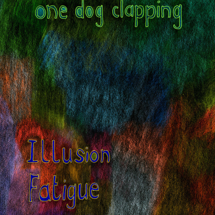 Illusion Fatigue | One Dog Clapping