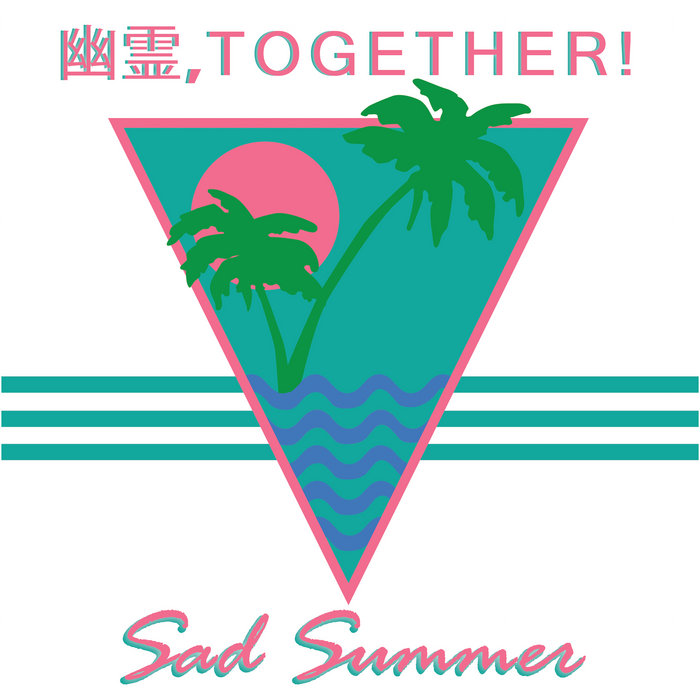 Sad Summer | 幽霊, T O G E T H E R!