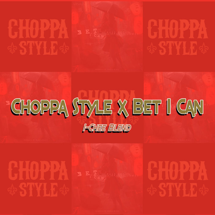 Choppa Style X Bet I Can | DJ I-Chee