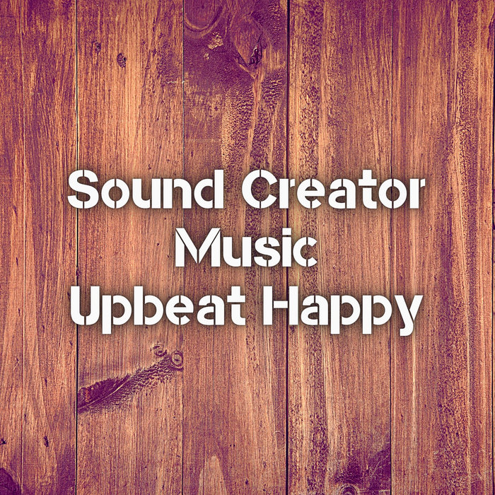 Upbeat Happy | Sound Creator (Royalty Free Music)
