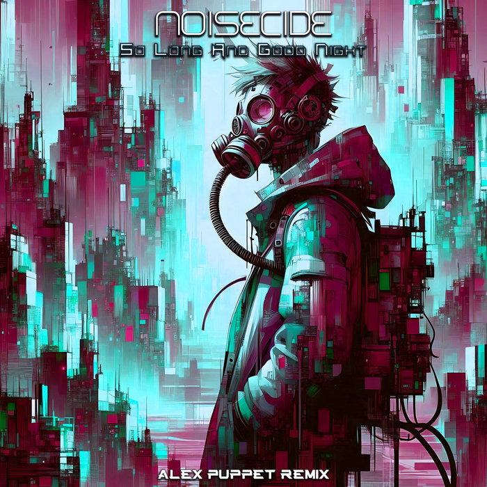 So Long And Goodnight (Alex Puppet Remix) | noisecide