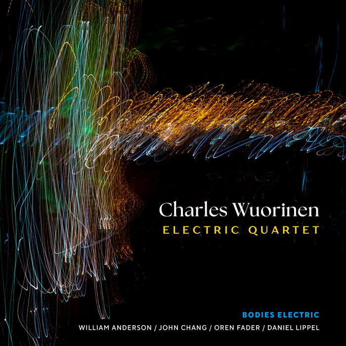 Charles Wuorinen: Electric Quartet | Bodies Electric | Dan Lippel