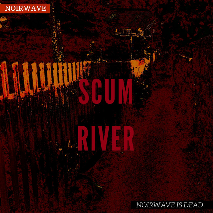 SCUM RIVER | Noirwave