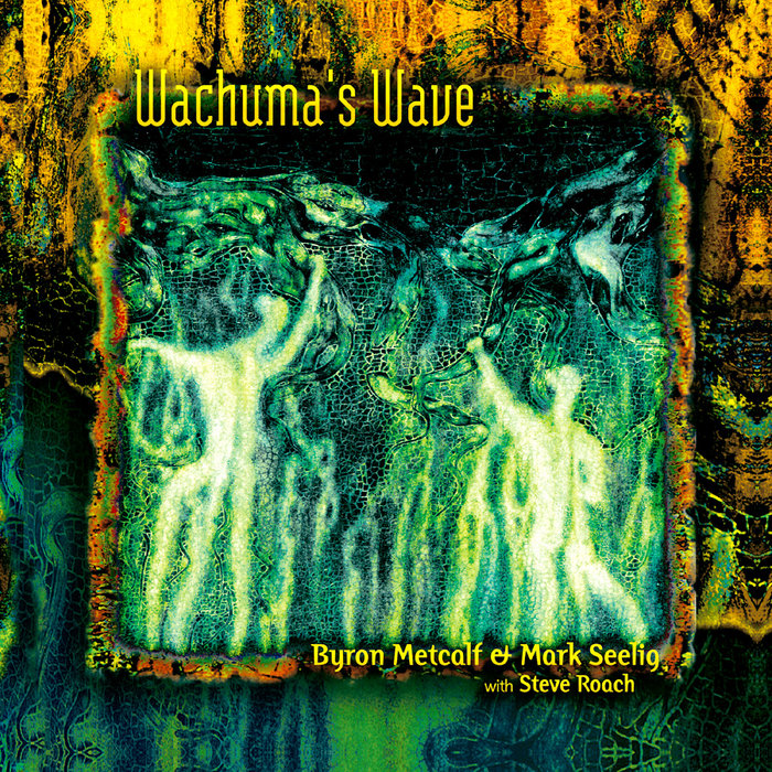 Wachuma's Wave | Byron Metcalf & Mark Seelig with Steve Roach