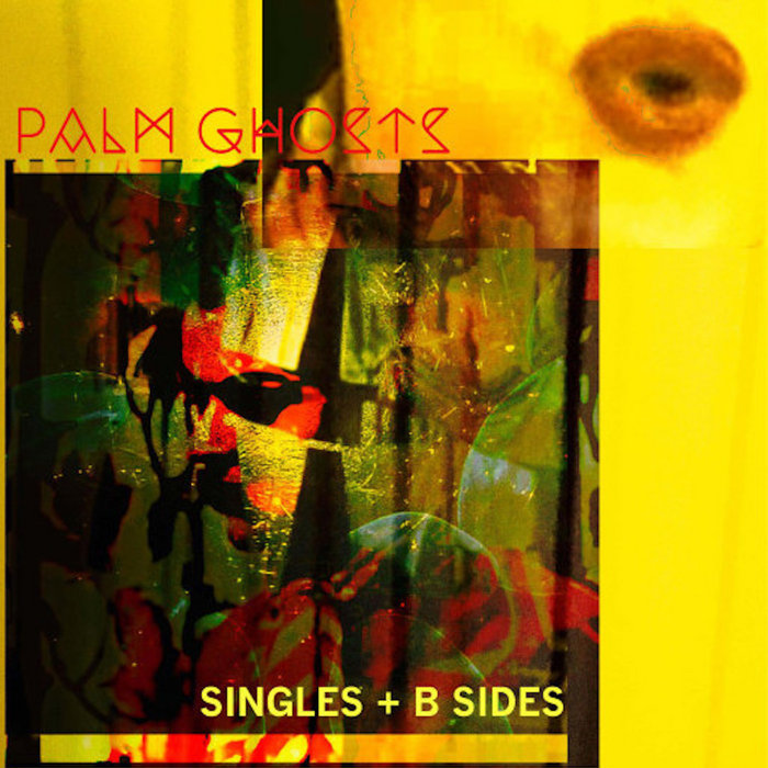 Singles + B Sides | Palm Ghosts