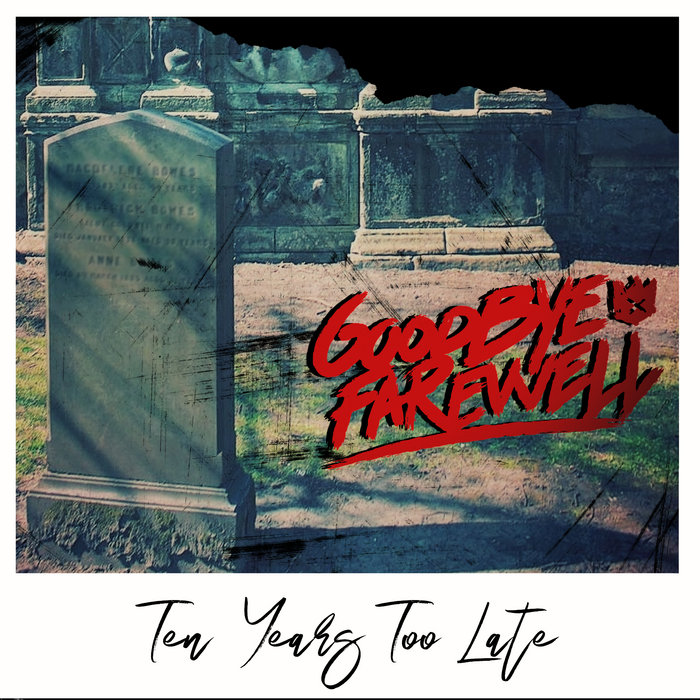 Ten Years Too Late | Goodbye, Farewell