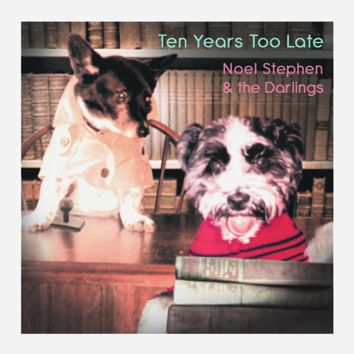 Ten Years Too Late | Noel Stephen & the Darlings