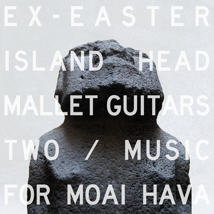 Mallet Guitars Two / Music for Moai Hava | Ex-Easter Island Head