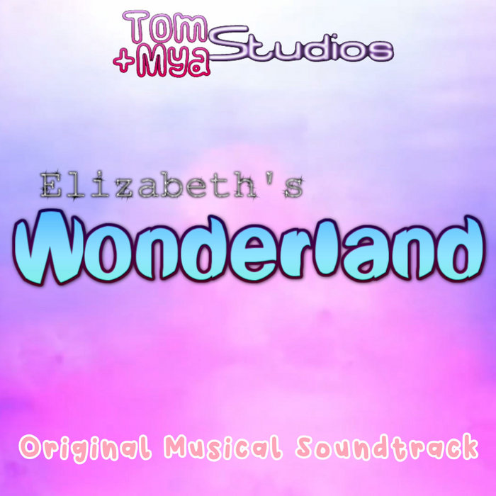 Elizabeth's Wonderland (Original Musical Soundtrack) | Tom & Mya Studios