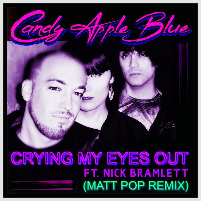 Crying My Eyes Out (ft. Nick Bramlett) [Matt Pop Remix] | Candy Apple Blue
