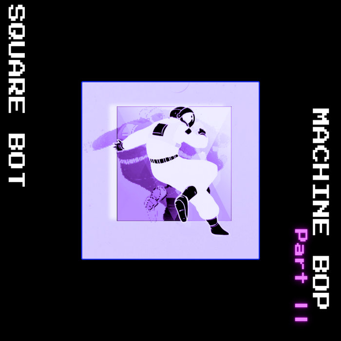 Machine Bop, Pt. 2 | Square Bot