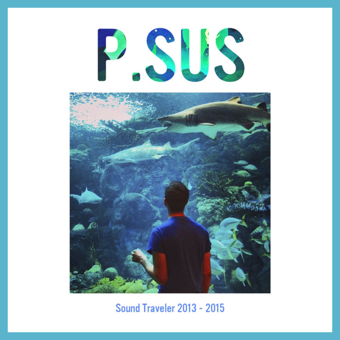 Sound Traveler 2013 - 2015 | P.SUS