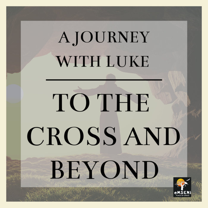 A Journey With Luke to the Cross and Beyond | eMseni Methodist Church