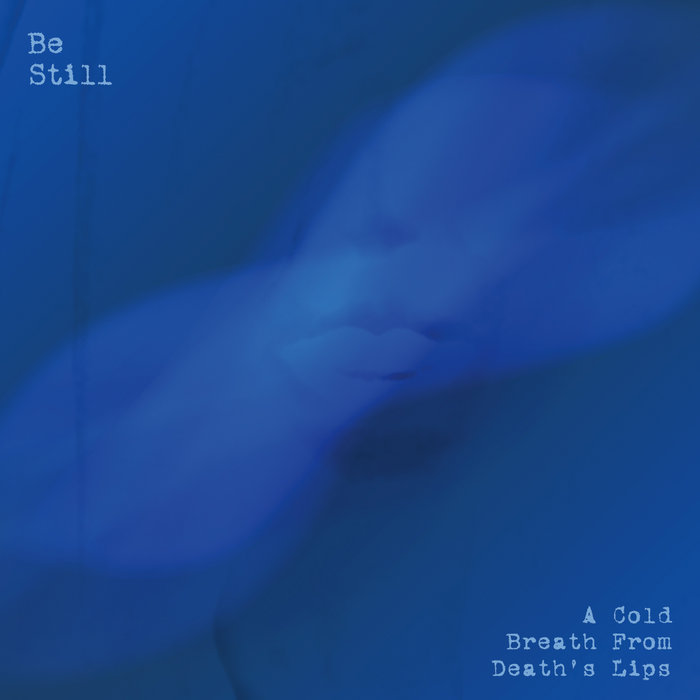 The Cold Breath From Death's Lips | Be Still