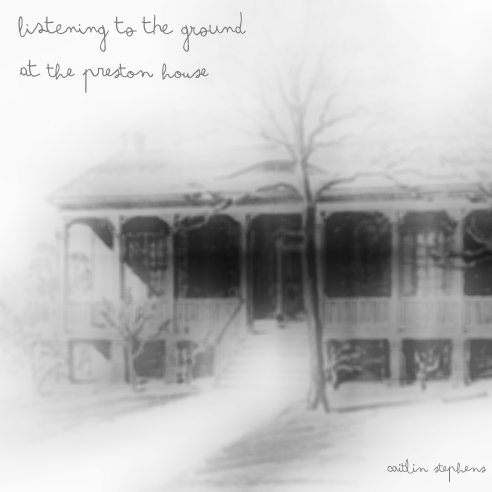 Listening to the Ground at the Preston House | Caitlin Stephens