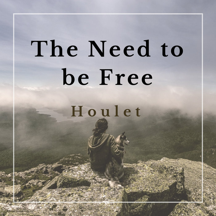 The Need to Be Free | Houlet