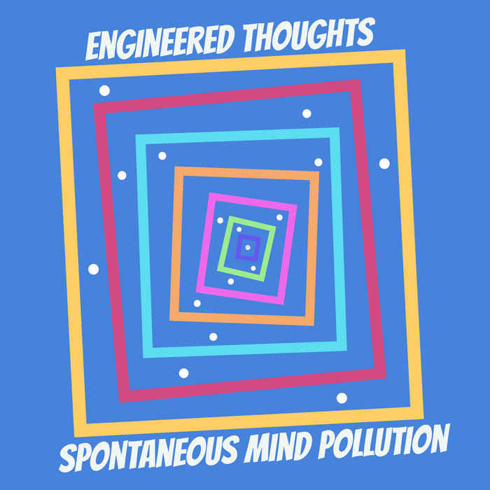 Spontaneous Mind Pollution | Engineered Thoughts