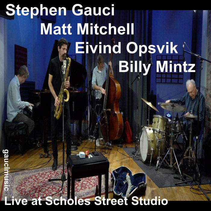 Stephen Gauci/Matt Mitchell/Eivind Opsvik/Billy Mintz, Live at Scholes Street Studio | gaucimusic