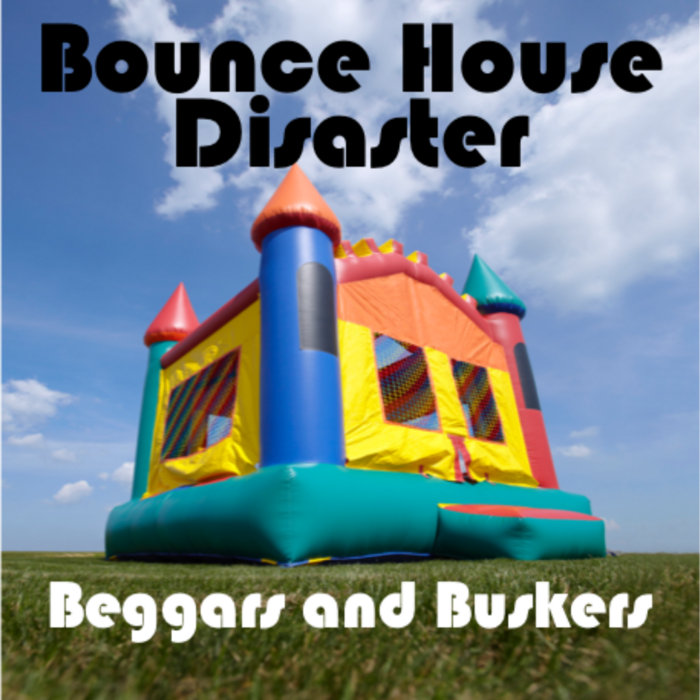 Beggars and Buskers | Bounce House Disaster