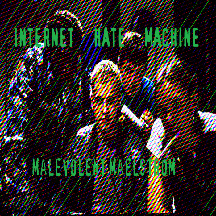 Internet Hate Machine | Malevolent Maelstrom | Misanthropic Vendetta