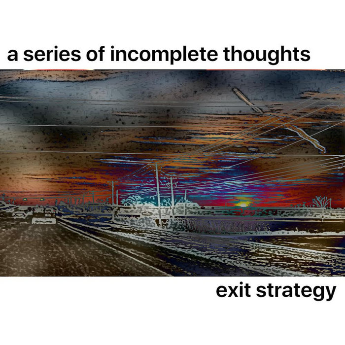 Exit Strategy | A Series of Incomplete Thoughts