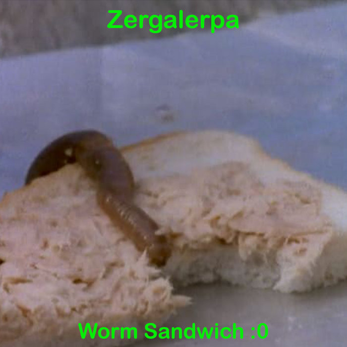 Worm Sandwich :0 | Zergalerpa | Persistent Vegetative State Records