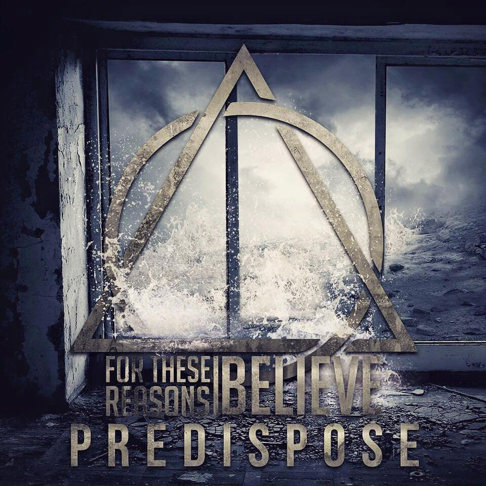 Predispose | For These Reasons, I Believe