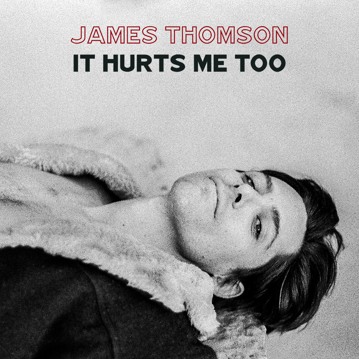 It Hurts Me Too | James Thomson