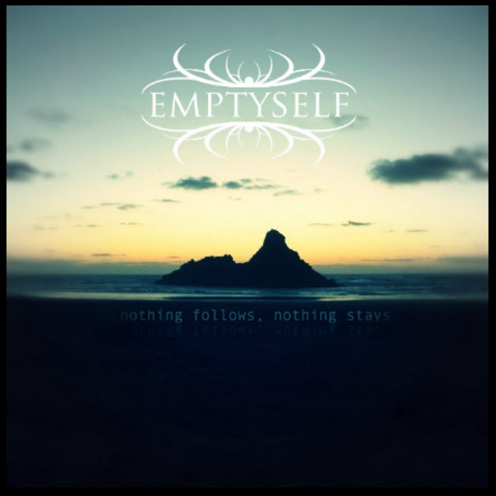 Nothing Follows, Nothing Stays | emptyself