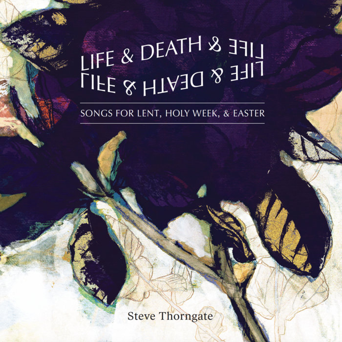 Life & Death & Life (album & songbook) | Steve Thorngate