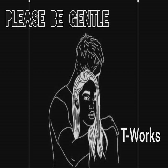 PLEASE BE GENTLE ( T-WORK SOUL HOUSE 3 SONG E.P ) | T-works