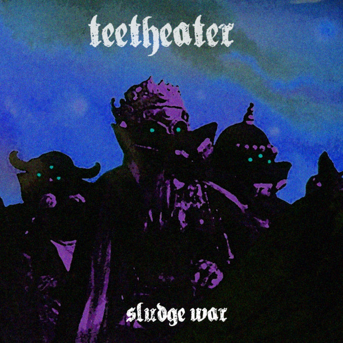 Sludge War | Teetheater