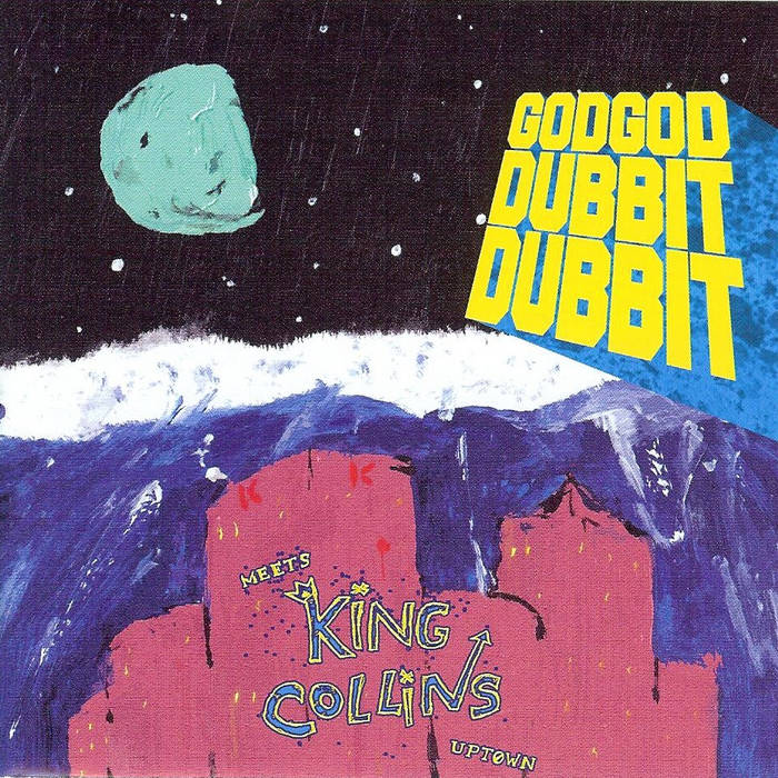 God God Dubbit Dubbit Meets King Collins Uptown | God God Dammit Dammit