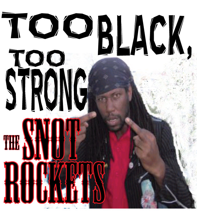 Too Black, Too Strong | THE SNOT ROCKETS
