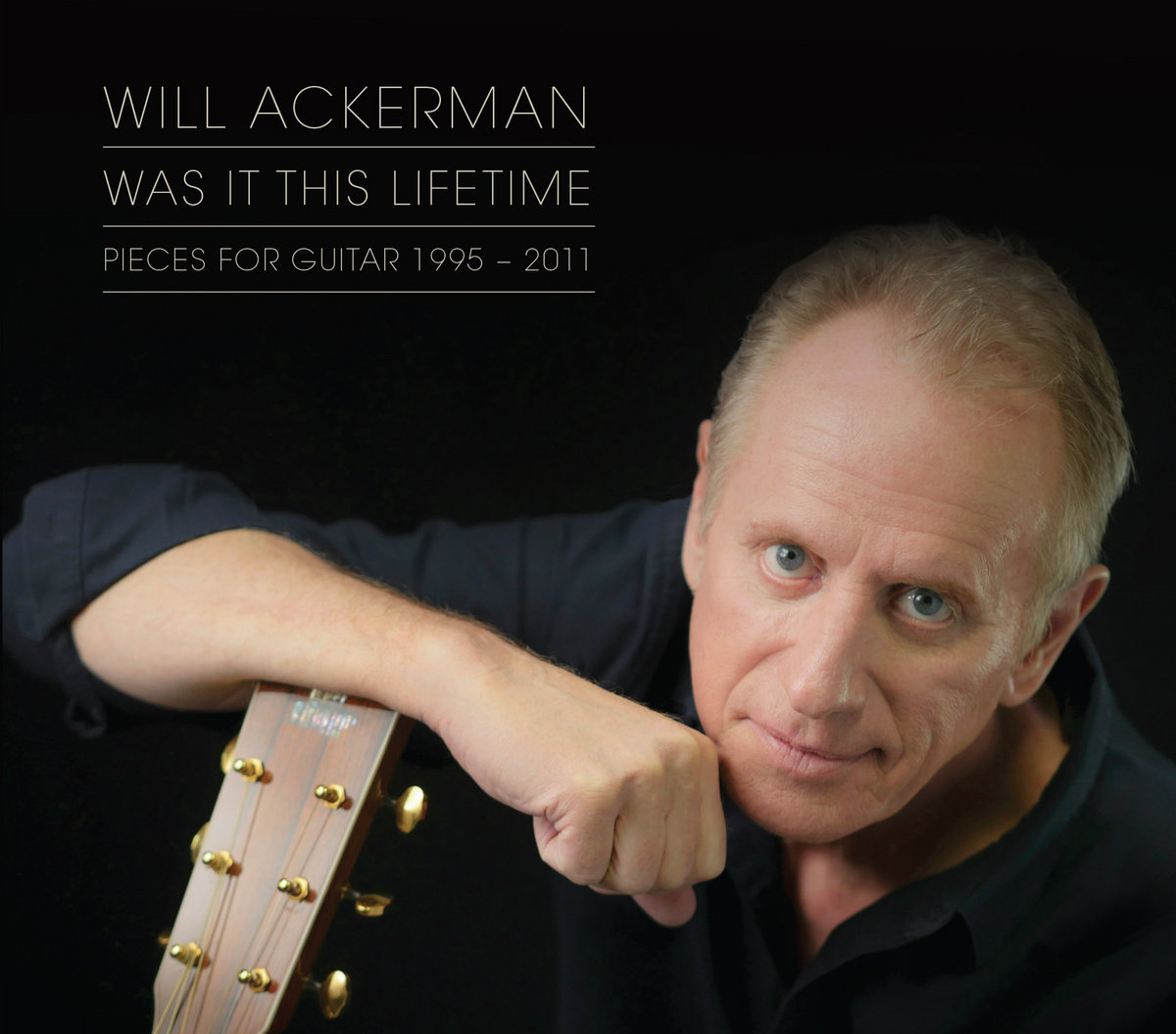 Was It This Lifetime: Pieces for Guitar (1995-2011) | William Ackerman
