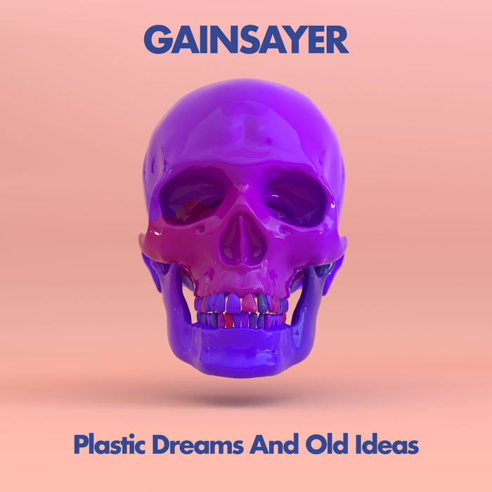 Plastic Dreams And Old Ideas | Gainsayer