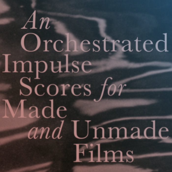 Songs for Made and Unmade Films | An Orchestrated Impulse