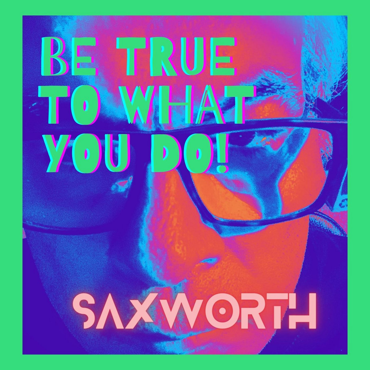 Be True To What You Do! | Saxworth, Jeff Hackworth | SaxWorth