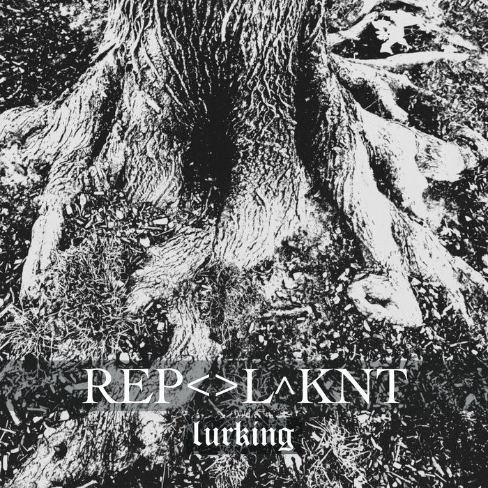 LURKING | R E P L ^ K N T | R E P L ^ K N T