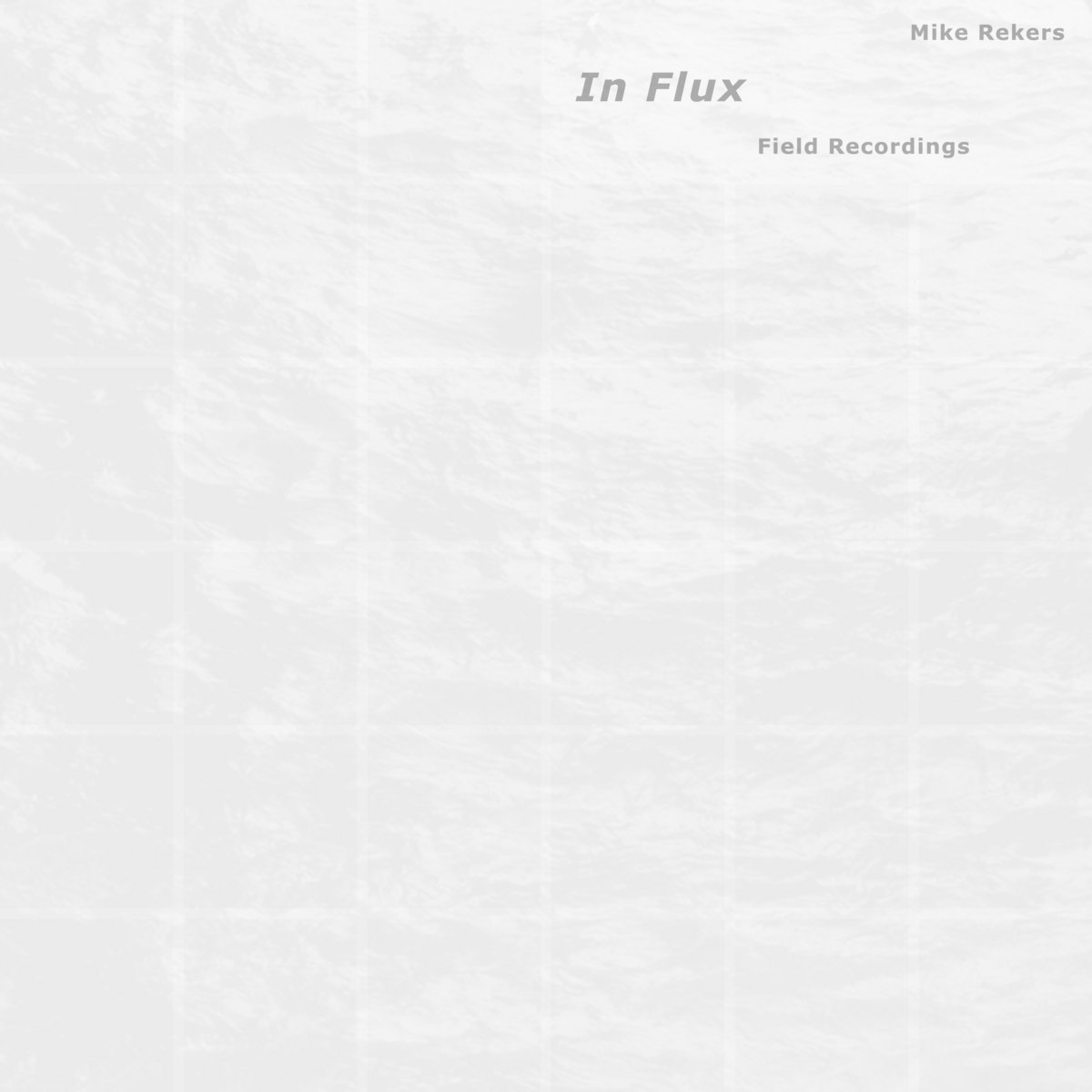 In Flux - Field Recordings | Mike Rekers
