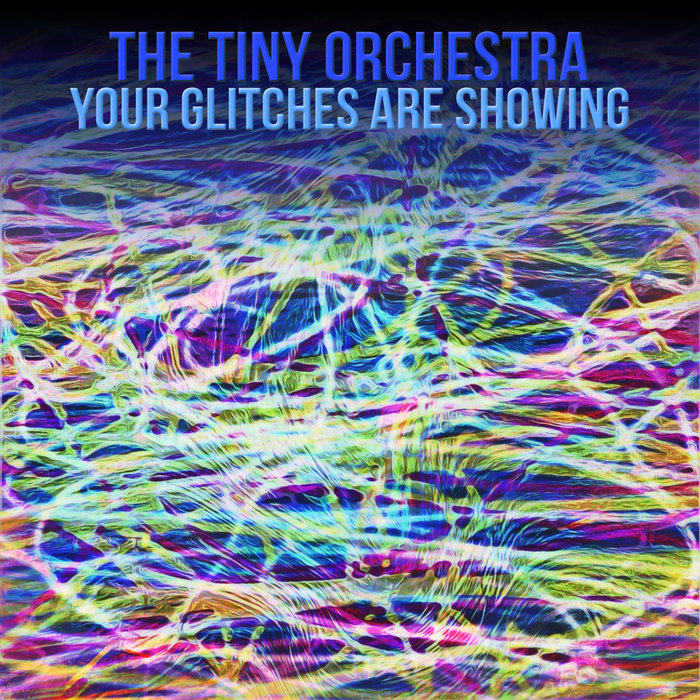 Your Glitches Are Showing | The Tiny Orchestra