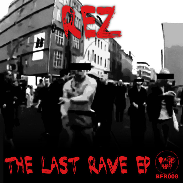 Rez - The Last Rave EP | Bloody Feet Records